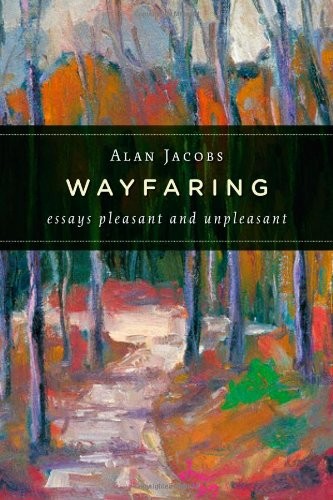 WAYFARING: ESSAYS PLEASANT AND UNPLEASANT By Alan Jacobs 9780802865687| eBay