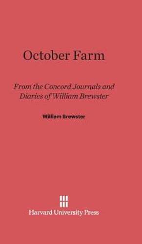 October Farm: From the Concord Journals and Diaries of William Brewster ...