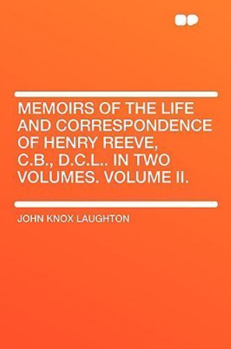 Memoirs of the Life and Correspondence of Henry Reeve, C.B., D.C.L.. in ...