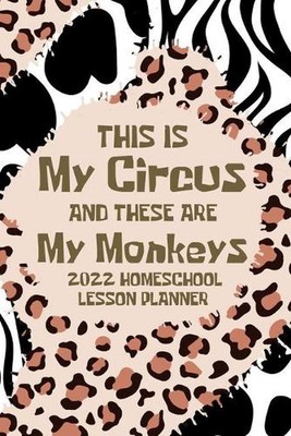 This is My Circus and these are My Monkeys, 2022 Planner: Homeschool ...