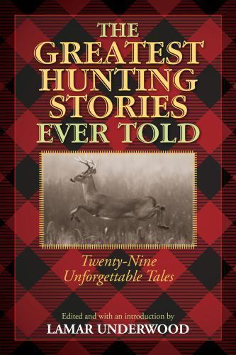 Greatest Hunting Stories Ever Told : Twenty-Nine Unforgettable Tales by ...