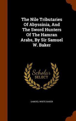 Nile Tributaries of Abyssinia, and the Sword Hunters of the Hamran ...