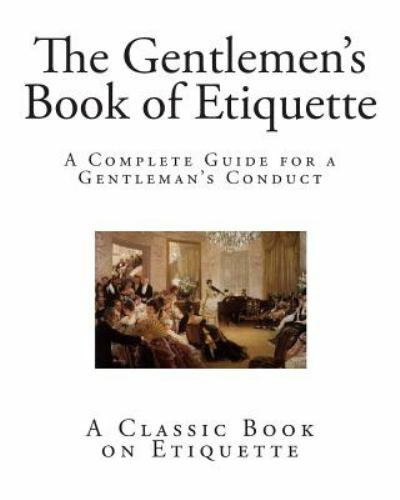 Gentlemen's Book of Etiquette : A Complete Guide for a Gentleman?s ...