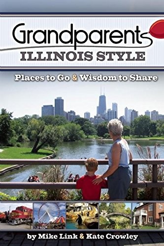 GRANDPARENTS ILLINOIS STYLE: PLACES TO GO & WISDOM TO By Mike Link ...