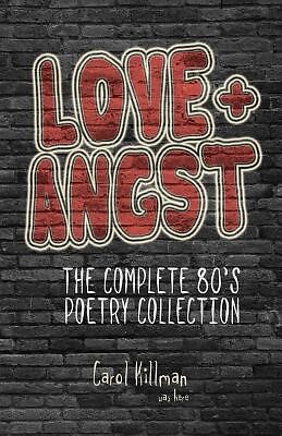 Love + Angst: The Complete 80's Poetry Collection by Killman, Carol ...