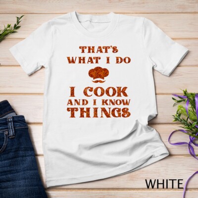 I Cook & I Know Things Funny Cooking Chef & Cook T-Shirt Unisex T-shirt ...