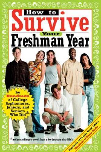 How to Survive Your Freshman Year: By Hundreds of College Sophmores ...