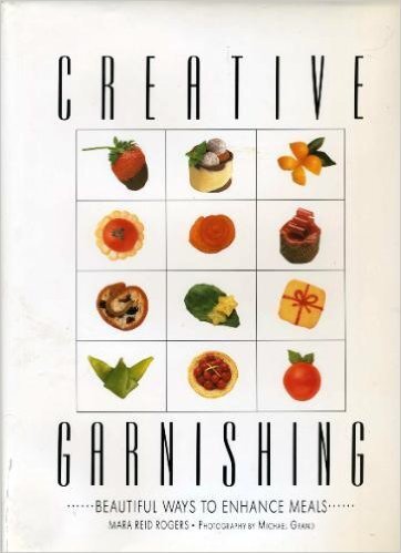 Creative Garnishing: Beautiful Ways to Enhance Meals - Rogers, Mara ...