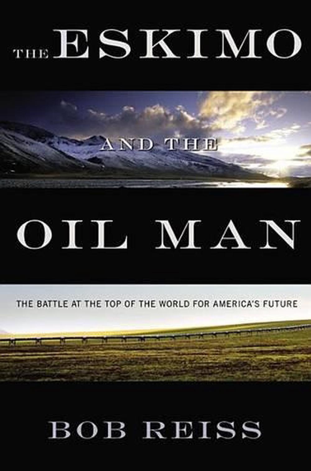 Eskimo and the Oil Man: The Battle at the Top of the World for America ...