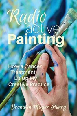 Radioactive Painting: How a Cancer Treatment Lit Up My Creative ...