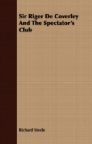 Sir Riger de Coverley and the Spectator's Club by Richard Steele (2008 ...