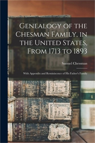 Genealogy of the Chesman Family, in the United States, From 1713 to ...