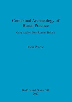 Contextual Archaeology of Burial Practice: Case studies from Roman ...