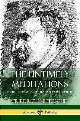 The Untimely Meditations (Thoughts Out of Season -The Four Essays ...