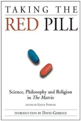 Taking the Red Pill: Science, Philosophy and the Religion in the Matrix ...