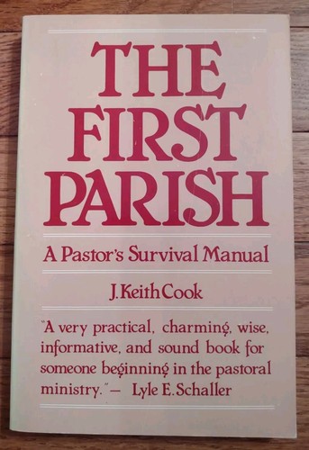 THE FIRST PARISH: A Pastor's Survival Manual by J. Keith Cook - 1983 ...