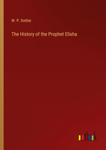 The History of the Prophet Elisha by Dothie, W. P. | eBay