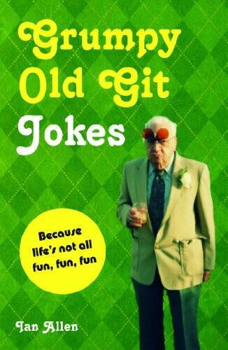 Grumpy Old Git Jokes: Because Lifes Not All Fun, Fun, Fun - VERY GOOD ...