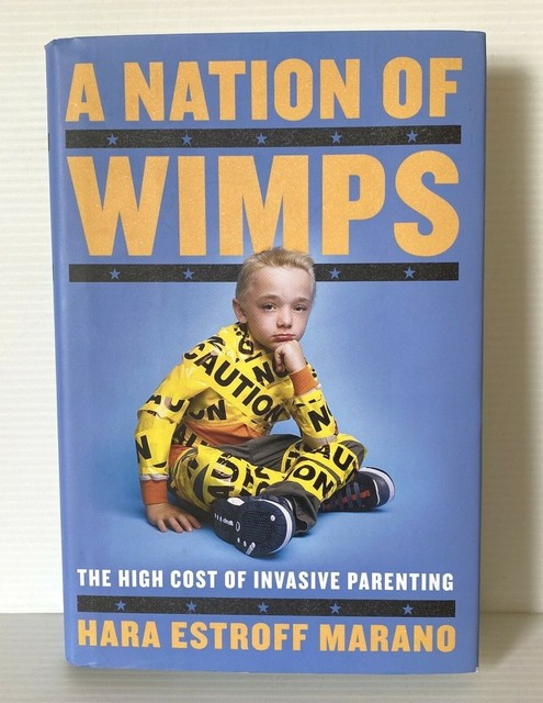 A Nation of Wimps: The High Cost of Invasive Parenting by Hara Estroff ...