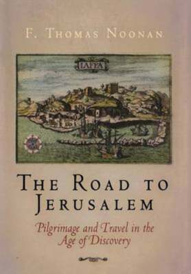 The Road to Jerusalem: Pilgrimage and Travel in the Age of Discovery by ...