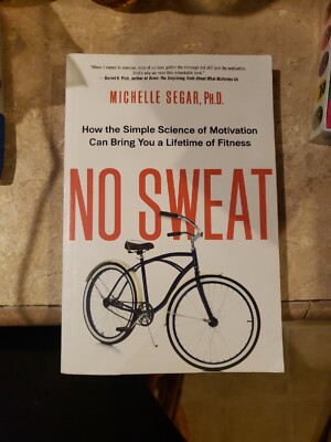 No Sweat: How the Simple Science of Motivation Can Bring You a Lifetime ...