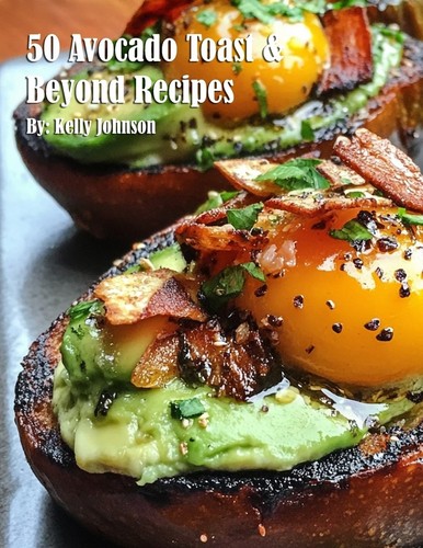 Kelly Johnson 50 Avocado Toast & Beyond Recipes (Poche) 9798348524012 ...
