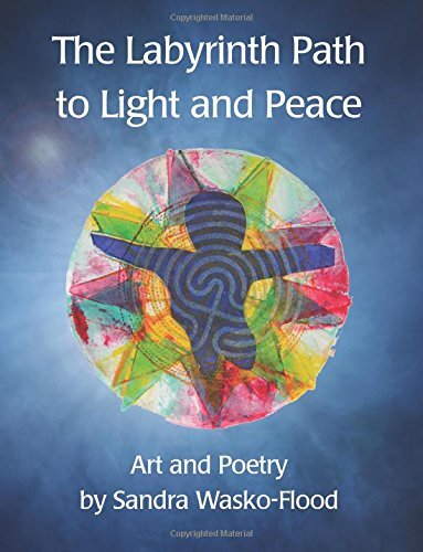THE LABYRINTH PATH TO LIGHT AND PEACE: ART AND POETRY BY By Sandra ...