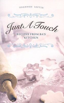 Just a Touch : Recipes from B. A. 's Kitchen by Shannon Loftin (2009 ...