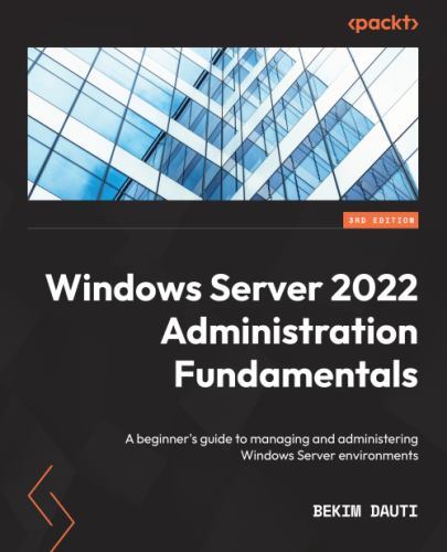 Windows Server 2022 Administration Fundamentals - Third Edition: A ...