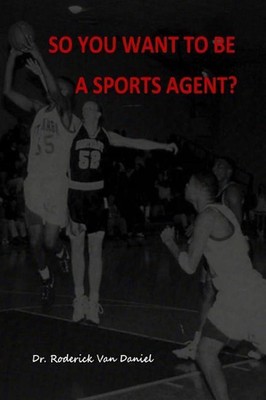 So You Want To Be A Sports Agent? by Roderick Van Daniel (English ...