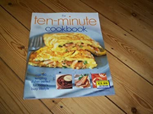 The Ten-Minute Cookbook: Over 50 Tentant Dishes Parfait pour Tod ...