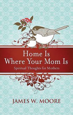 Home Is Where Your Mom Is: Spiritual - 1426767986, paperback, James W ...