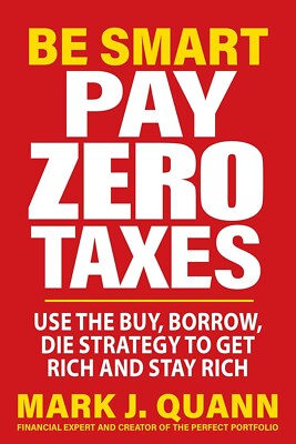 Be Smart Pay Zero Taxes: Use the Buy, Borrow, Die Strategy to Get Rich ...