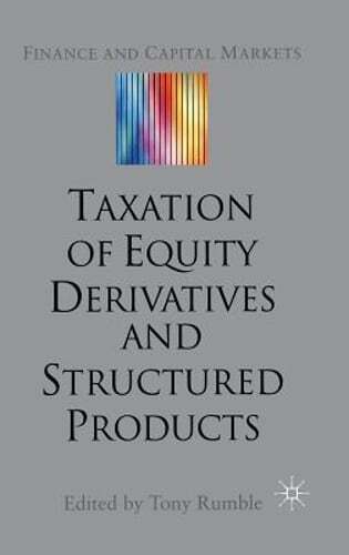 The Taxation of Equity Derivatives and Structured Products by T Rumble ...