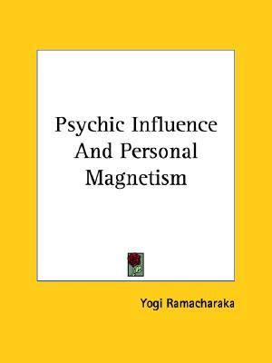 Psychic Influence and Personal Magnetism by Yogi Ramacharaka (2005 ...