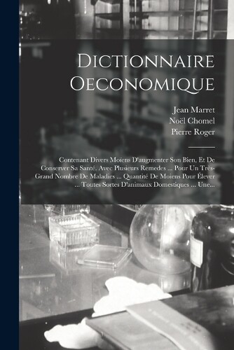 Dictionnaire Oeconomique : Contenant Divers Moïens d'augmenter Son Bien ...