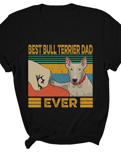 Best Bull Terrier Dad Ever T-shirt Father's Day Bull t-shirt | eBay