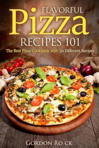 Flavorful Pizza Recipes 101 : The Best Pizza Cookbook with 30 Different ...