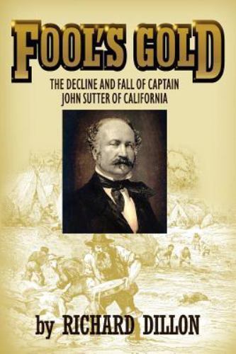 Fool's Gold : The Decline and Fall of Captain John Sutter of California ...