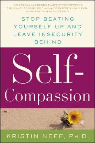 Self-Compassion: The Proven Powert of Being Kind to Yourself by Dr ...