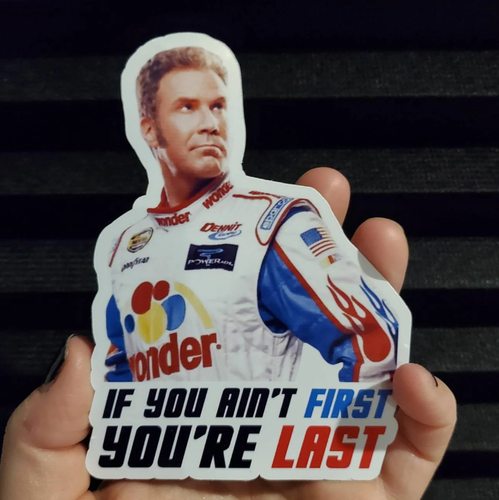 If You Ain't First, You're Last - Ricky Bobby Vinyl Waterproof Sticker ...