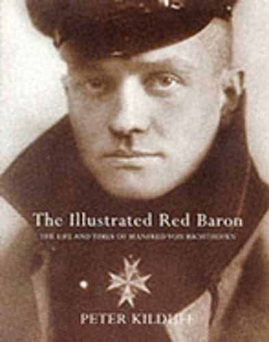 The Illustrated Red Baron: The Life and Times of Manfred Von Richthofen ...