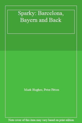 Sparky: Barcelona, Bayern and Back By Mark Hughes, Peter Fitton | eBay
