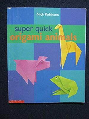 Super Quick Origami Animals [Apr 01, 2002] Robinson, Nick 9780806977270 ...