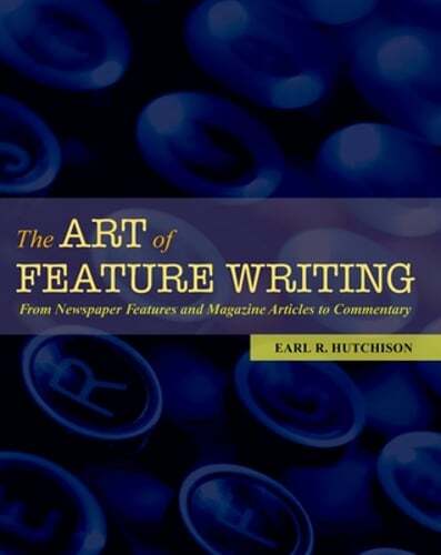 The Art of Feature Writing: From Newspaper Features and Magazine ...