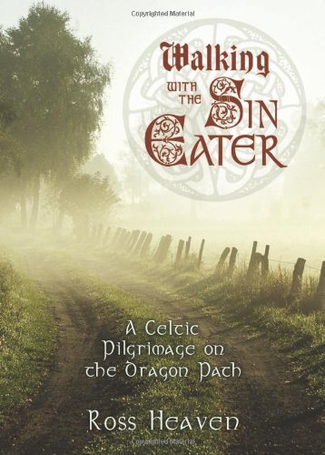 WALKING WITH THE SIN EATER: A CELTIC PILGRIMAGE ON THE By Ross Heaven ...
