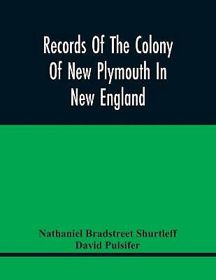 Records Of The Colony Of New Plymouth In New England: Printed By Order ...