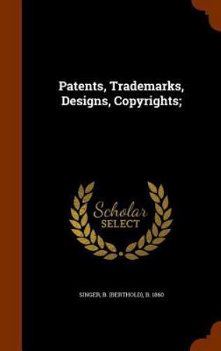 Patents, Trademarks, Designs, Copyrights; by B. (Berthold) B. 1860 ...