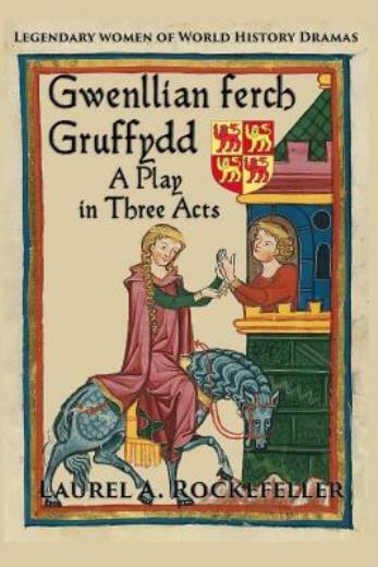 Gwenllian Ferch Gruffydd, a Play in Three Acts by Laurel Rockefeller ...