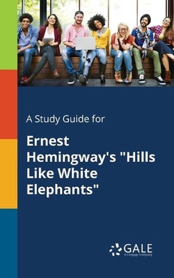 A Study Guide for Ernest Hemingway's "Hills Like White Elephants" by ...